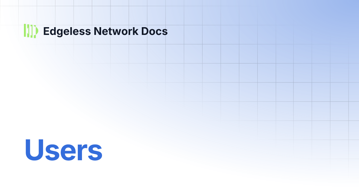 Users | Edgeless Network Docs